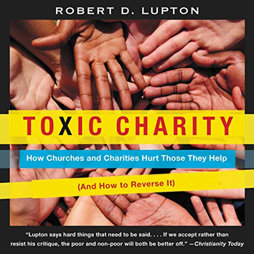 Toxic Charity: How Churches and Charities Hurt Those They Help – Grace ...